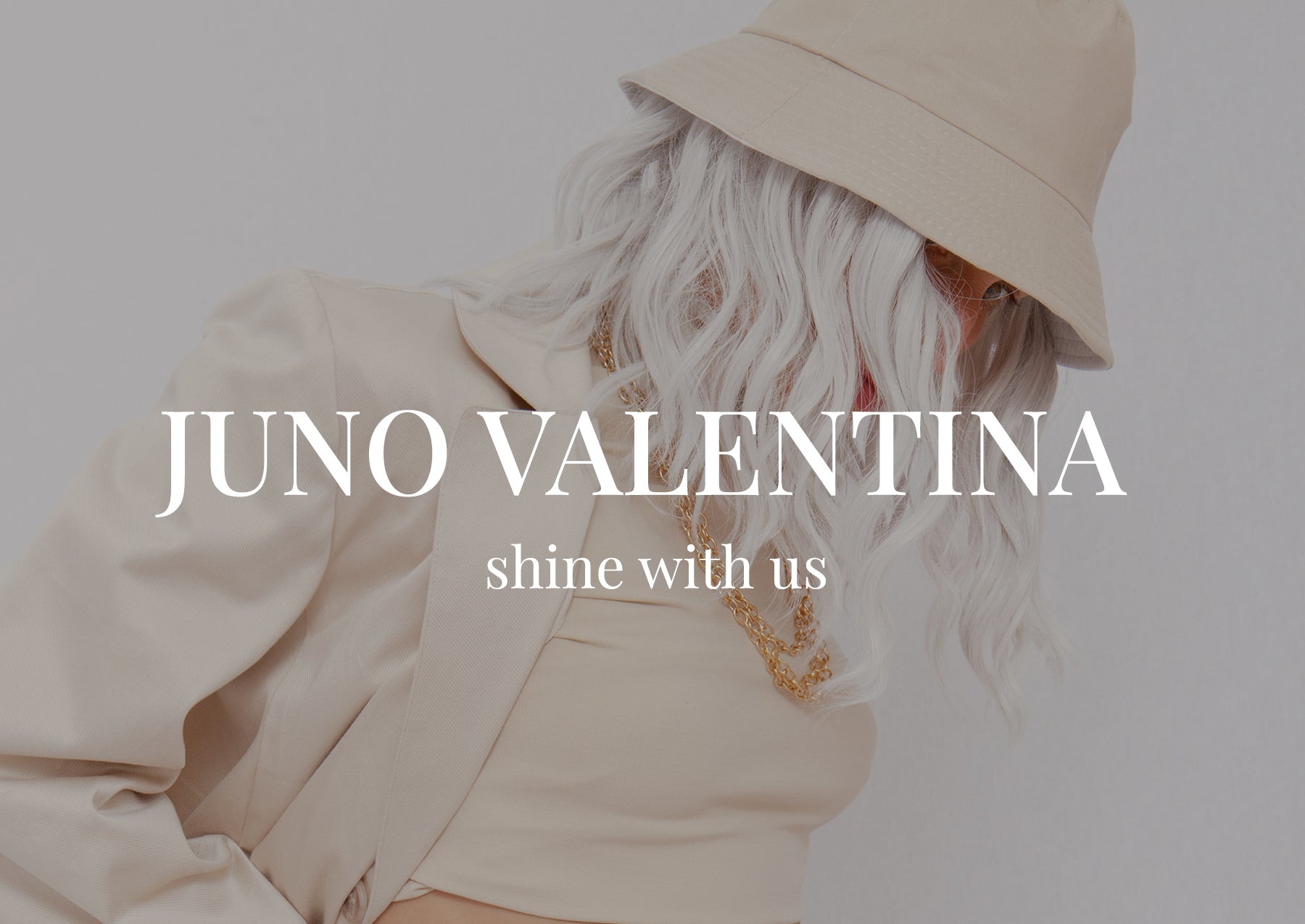 Juno Valentina. Shine with us.